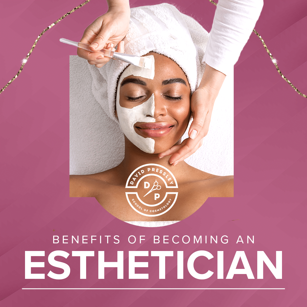 7 Benefits Of Becoming An Esthetician | David Pressley School of ...